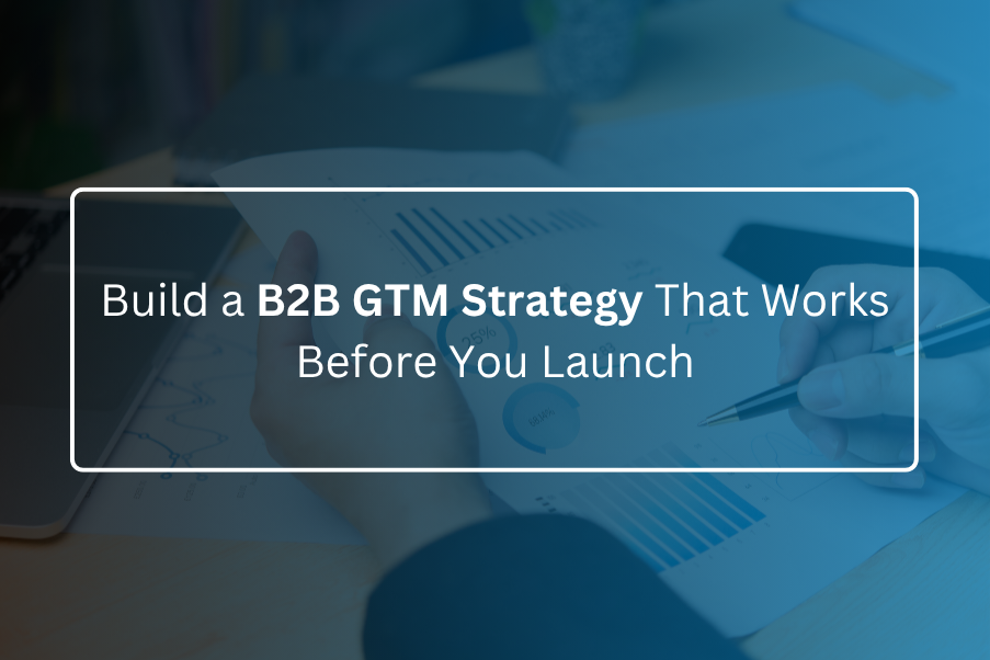 Build a B2B GTM Strategy That Works Before You Launch in 2025